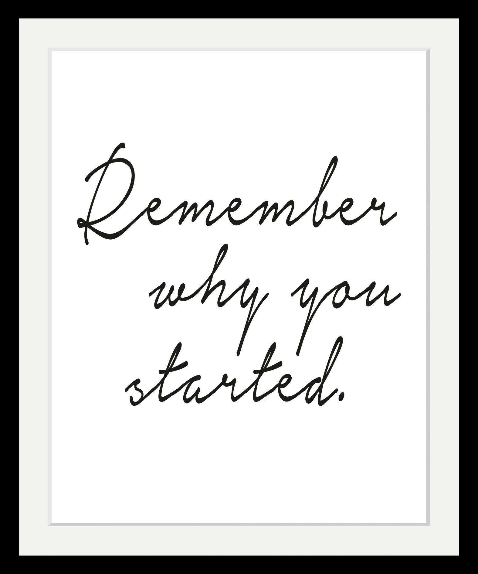 queence Bild »Spruch - Remember why you started.«, Schwarz-Weiß ...
